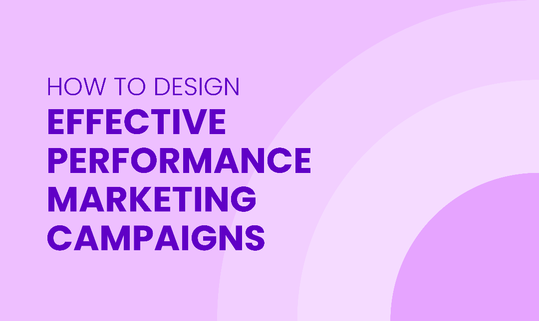 How To Design Effective Performance Marketing Campaigns